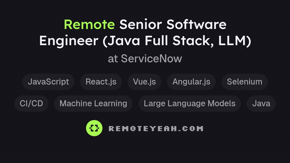 Remote Senior Software Engineer (Java Full Stack, LLM) at ServiceNow